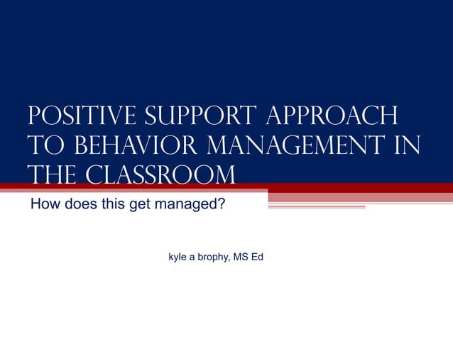 Positive Support Approach To Behavior Management In The Classroom | PPT