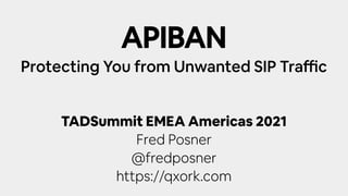 APIBAN: Protecting you from unwanted SIP traffic. Fred Posner | PPT