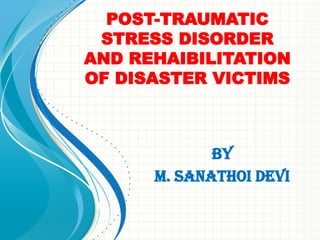 POST-TRAUMATIC STRESS DISORDER AND REHAIBILITATION OF DISASTER VICTIMS.pptx