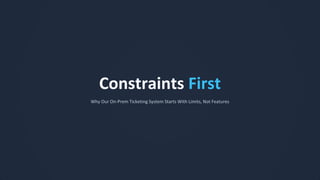 Constraints First - Why Our On-Prem Ticketing System Starts With Limits ...