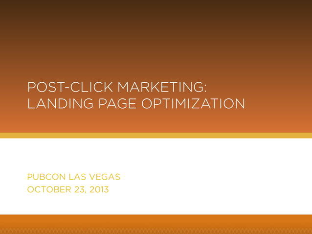 [PUBCON 2013] Post-Click Marketing: Landing Page Optimization | PPT