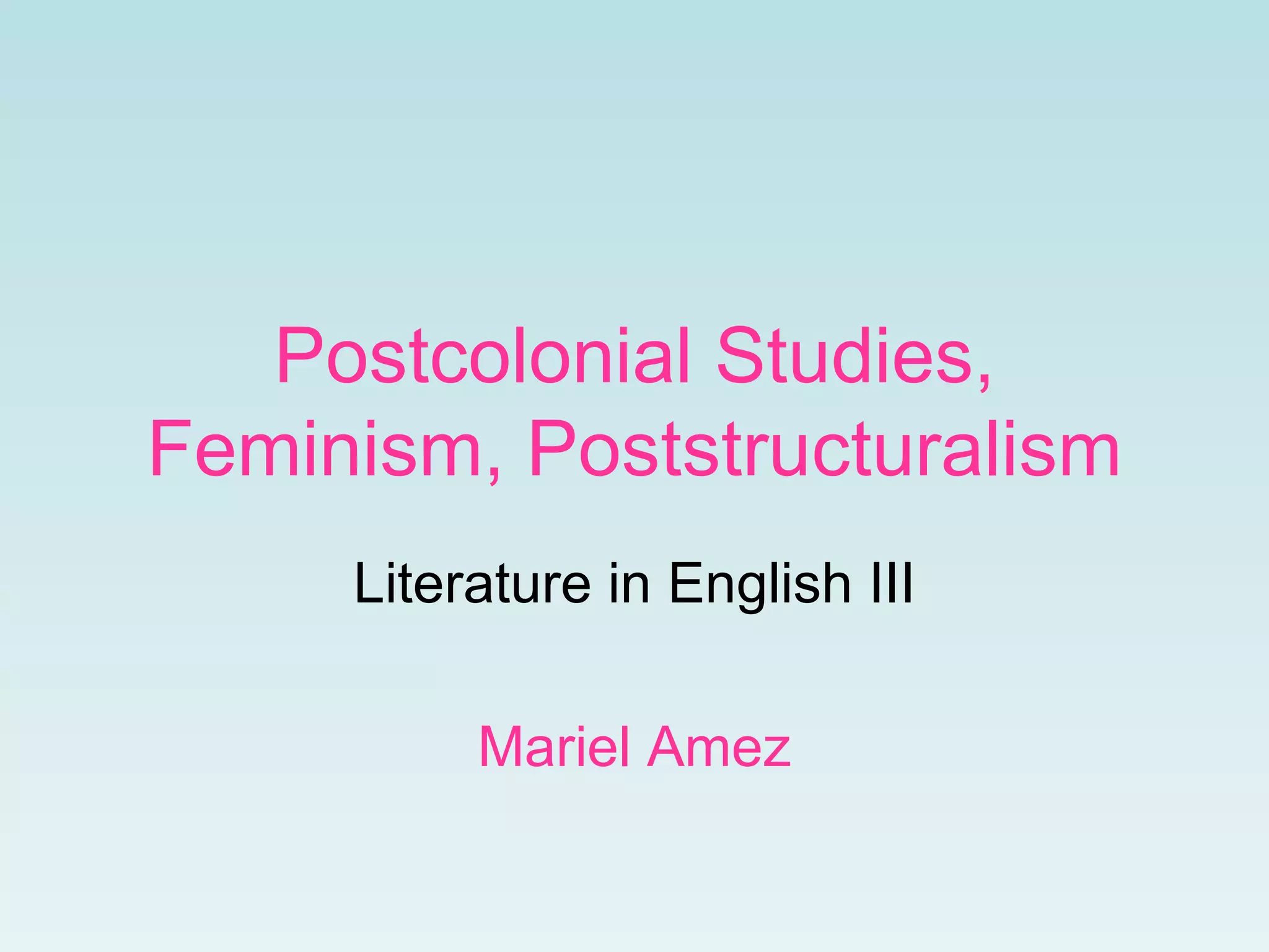 Postcolonial studies/ lit. , feminism, poststructuralism | PPT