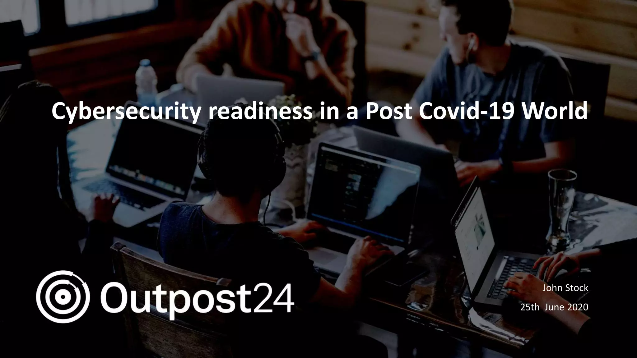 Outpost24 webinar - Cybersecurity readiness in the post Covid-19 world | PPTX