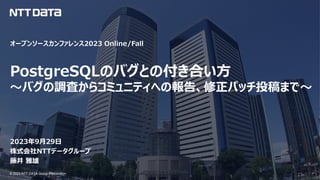 PostgreSQLのバグとの付き合い方 ～バグの調査からコミュニティへの報告、修正パッチ投稿まで～（Open Source Conference 2023 Online/Fall 発表資料 ...