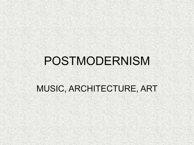 Postmodernism- Music, Architecture, and Art.ppt