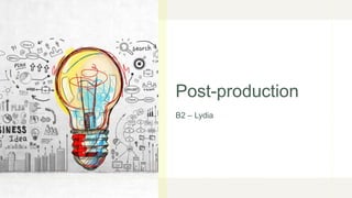 Post Production b2.powerpoint lydia aaaa | PPTX