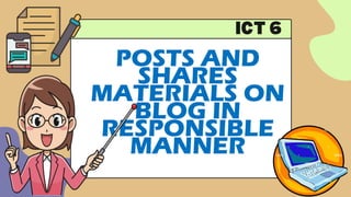 Posts and shares materials on blog in a responsible manner.pptx