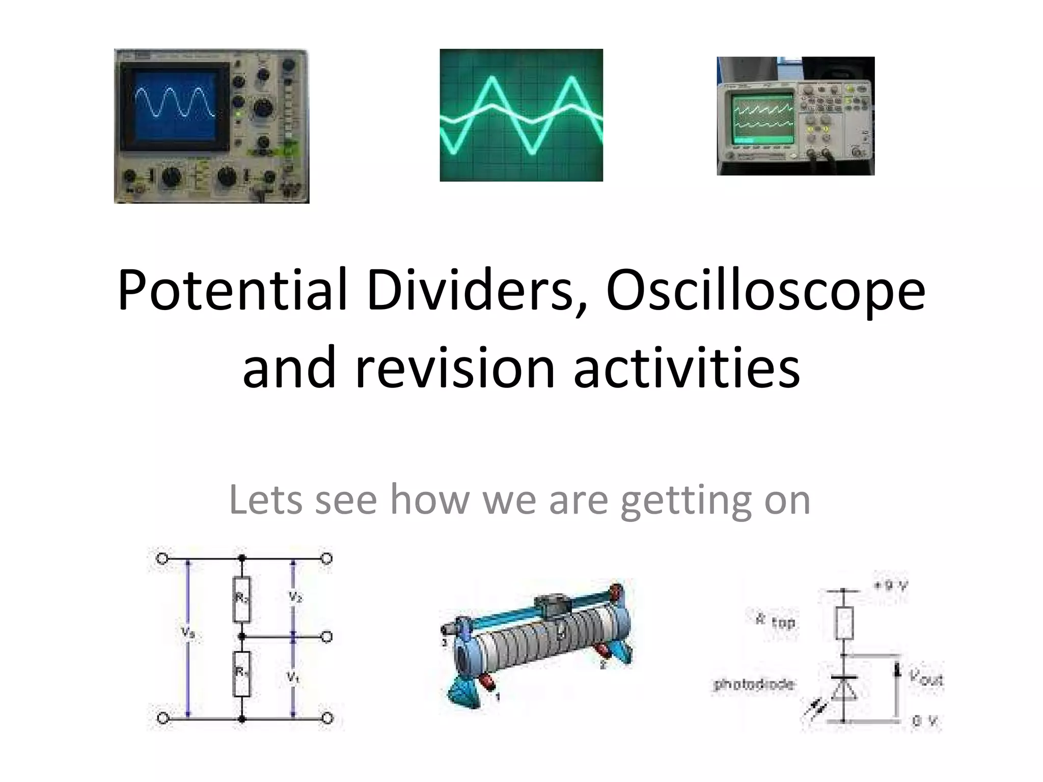 Potential Dividers, Oscilloscope and revision activities.ppt