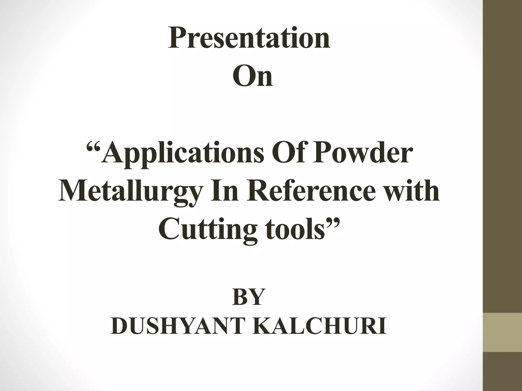 “Applications Of Powder Metallurgy In Reference with Cutting tools” | PPTX