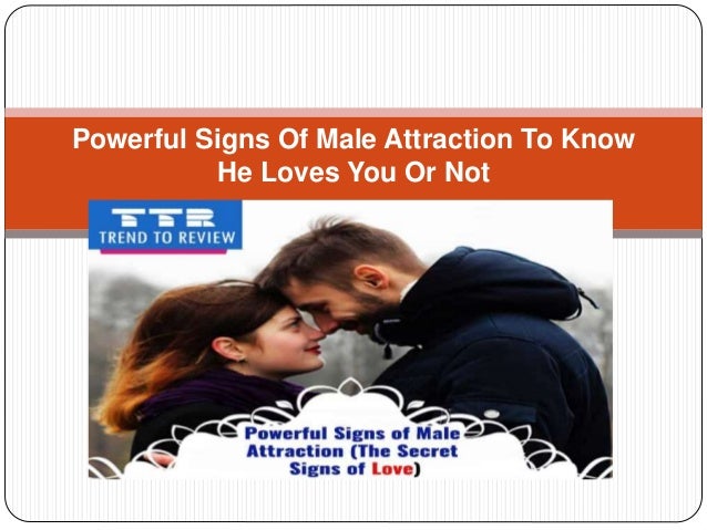 Powerful Signs Of Male Attraction To Know He Loves You Or Not Pptx