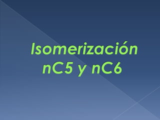 Isomerización de nc5 y nc6 | PPTX