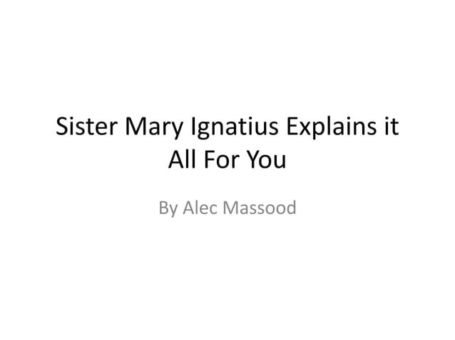 Sister mary Ignatius Explains it All! | PPT