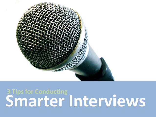 3 Tips for Conducting Smarter Interviews | PPT
