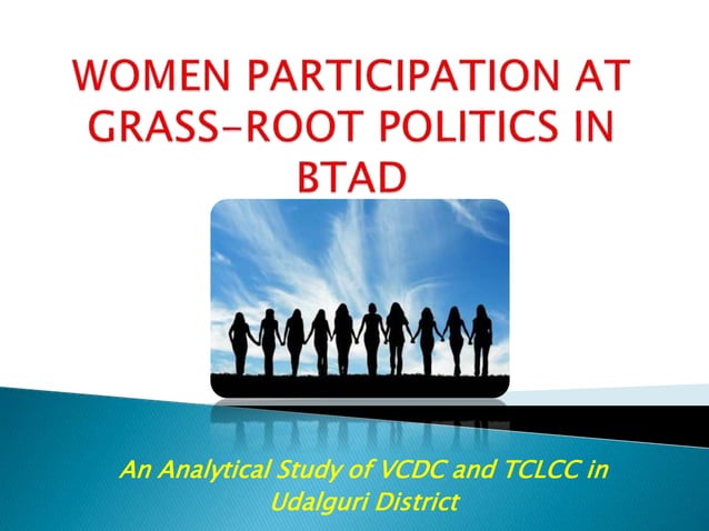 WOMEN PARTICIPATION AT GRASS-ROOT POLITICS IN BTAD | PPTX | Civic affairs | Politics