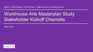 Workhouse Arts Stakeholder Kick Offpptx | PPTX