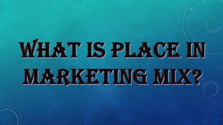 Marketing Mix: PLACE | PPT
