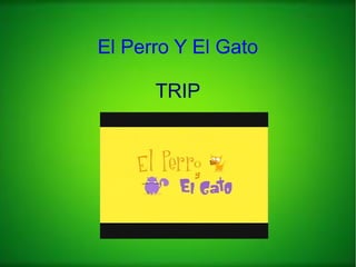 El perro y el gato - Trip | PPT