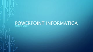 Powerpoint_informatica_salce.pptx