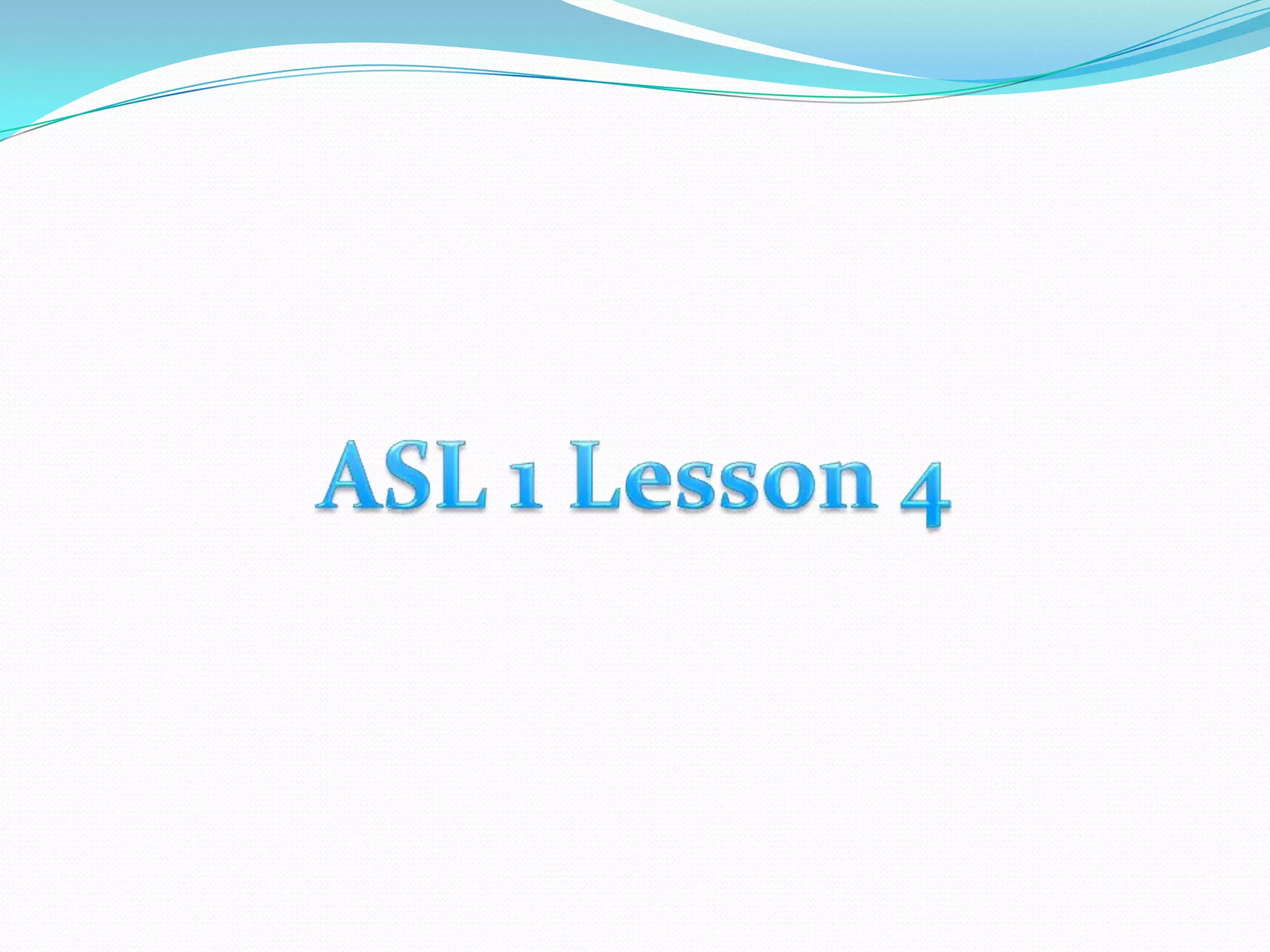 ASL 1 Lesson 4 | PPTX