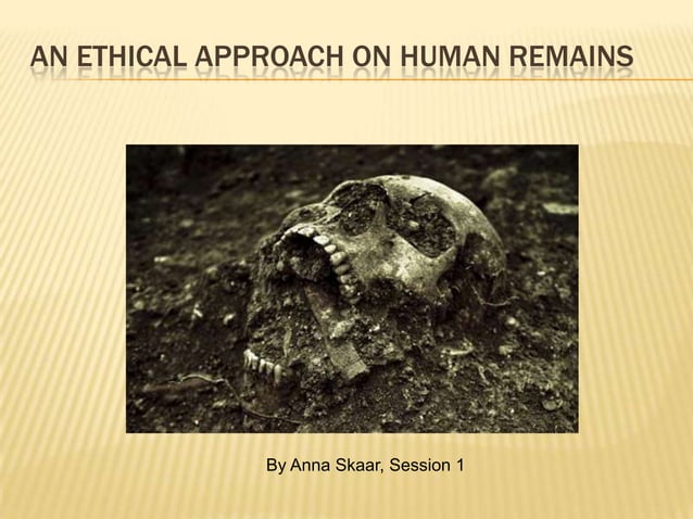 Session no. 1, 2011: An ethical approach on human remains, by Anna ...