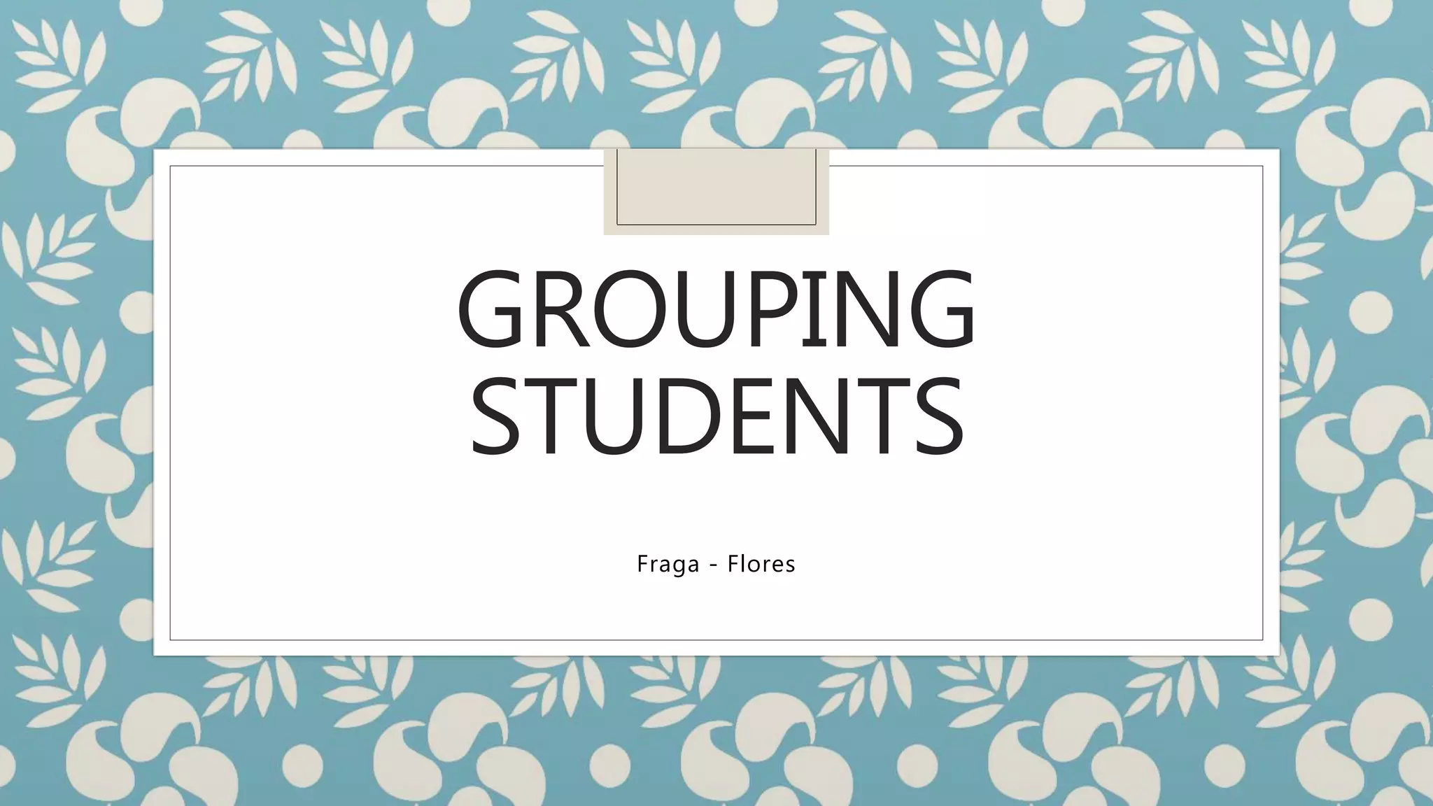 Power Point Presentation. Text "Grouping Students". Fraga - Flores | PPTX