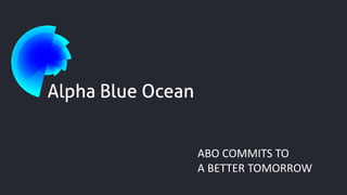 ALPHA BLUE OCEAN COMMITS TO A BETTER TOMORROW | PDF