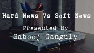Power point presentation of journalism Hard News And Soft News | PPTX