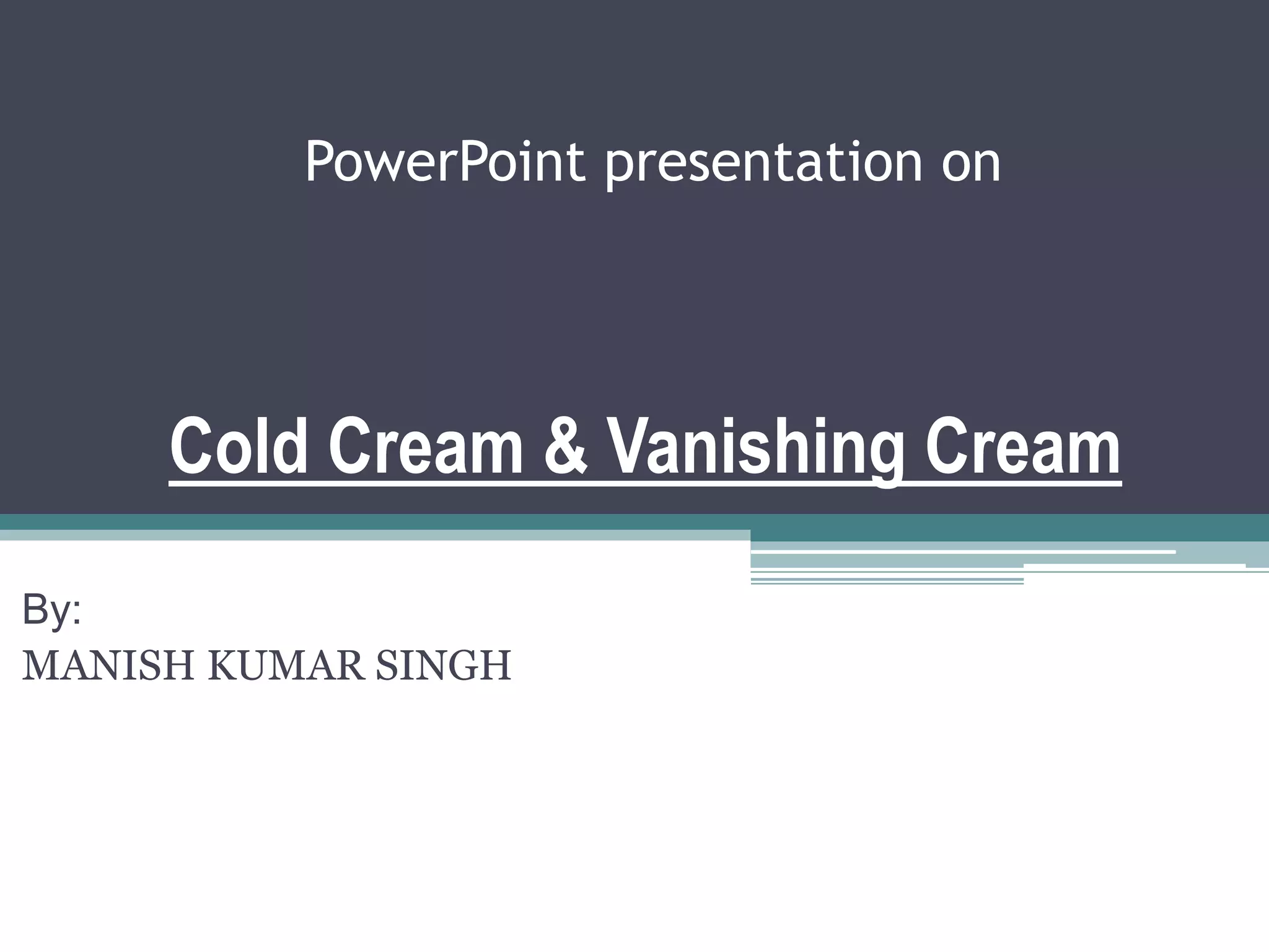 Power point presentation on cold cream an vanishing cream | PPTX