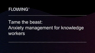 Tame the beast: anxiety management for knowledge workers | PPT