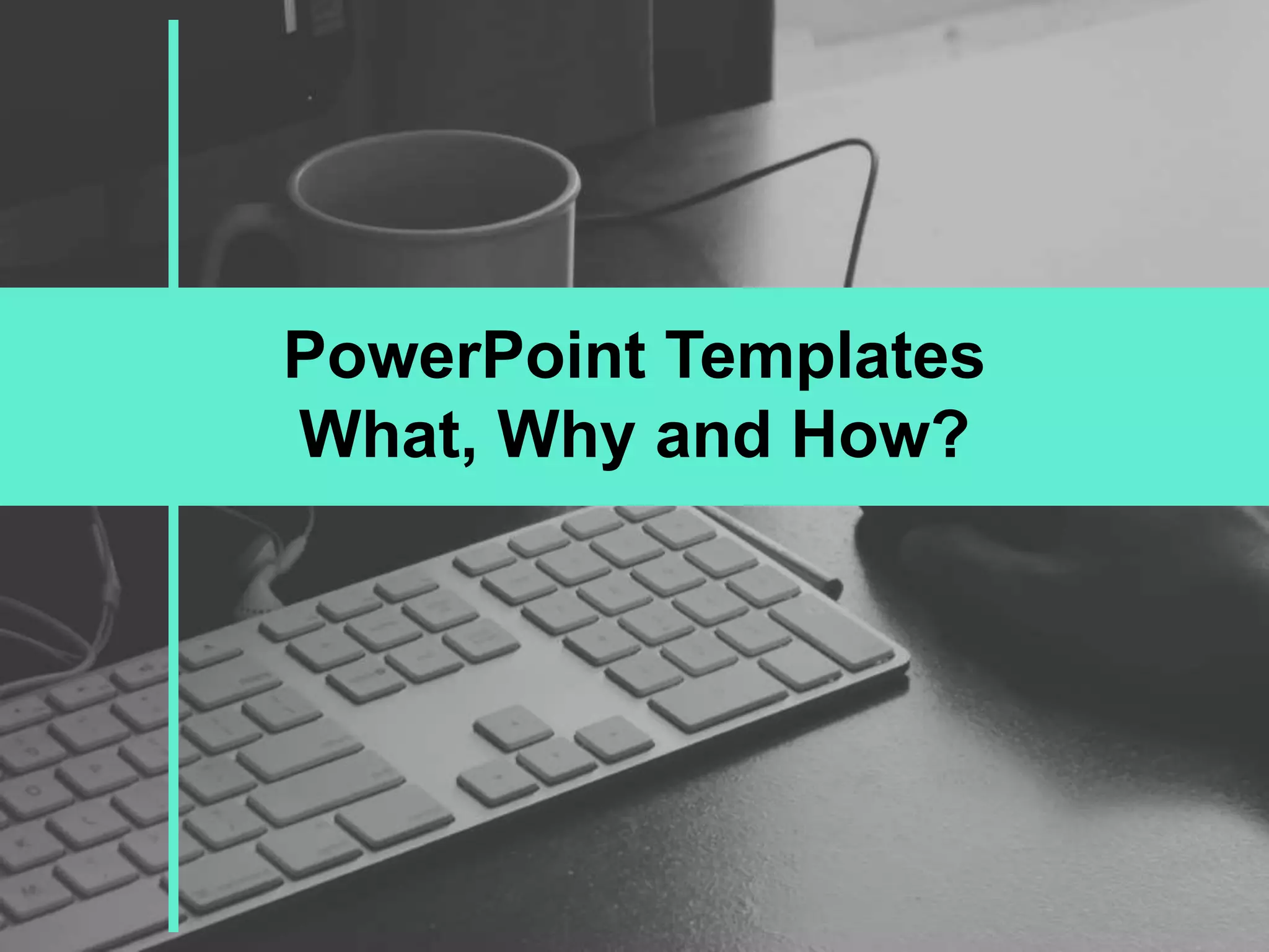 POWERPOINT TEMPLATES - WHAT,WHEN & HOW | PPT