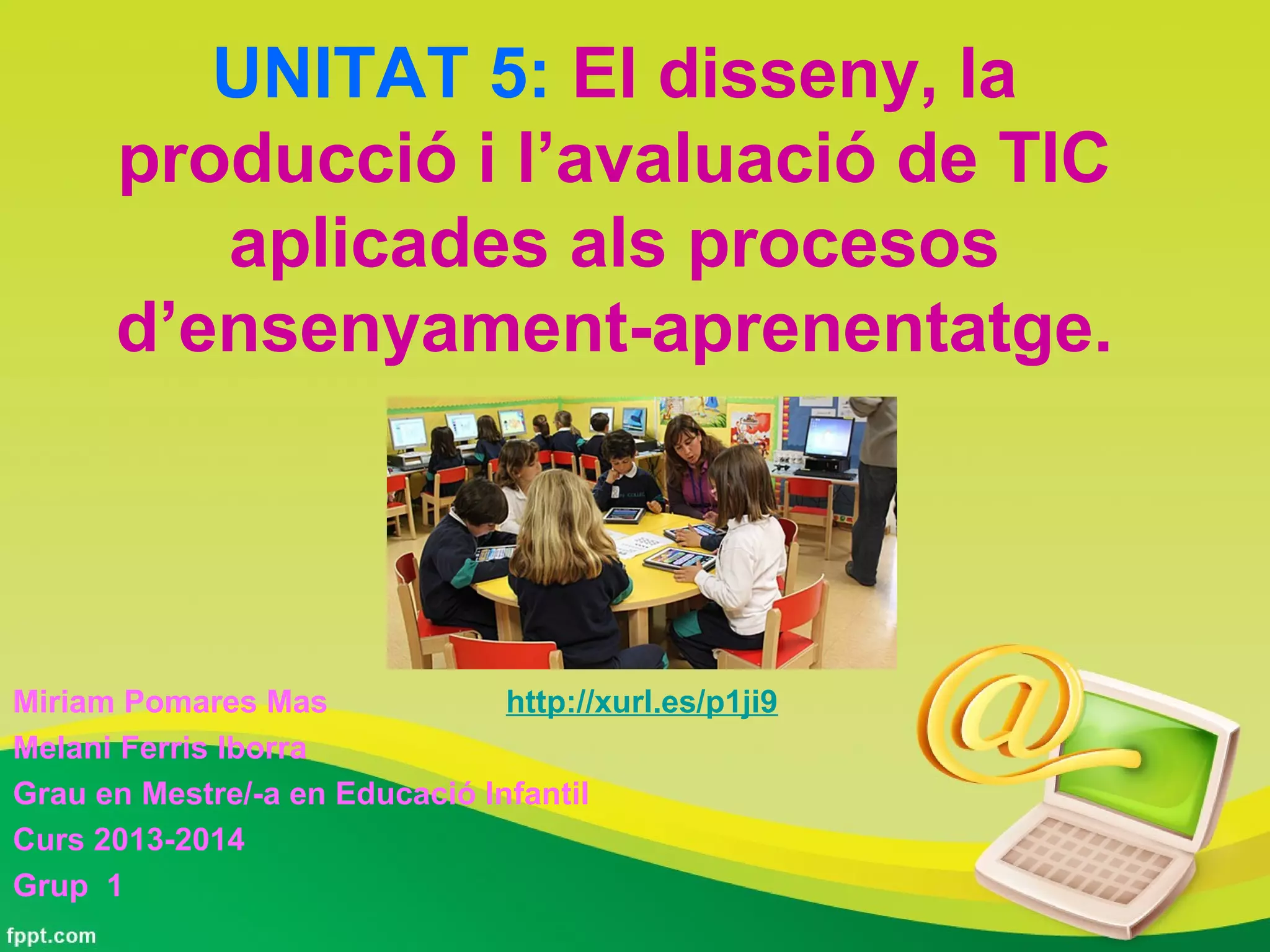 UNITAT 5. El disseny, la producció i l'avaluació de TIC aplicades als procesos d'ensenyament ...