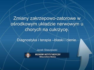 Powiklania zakrzepowo zatorowe OUN w cukrzycy Jacek Staszewski | PPTX