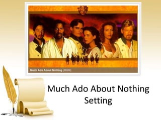 setting Much ado about nothing | PPTX | Comedy | Genres