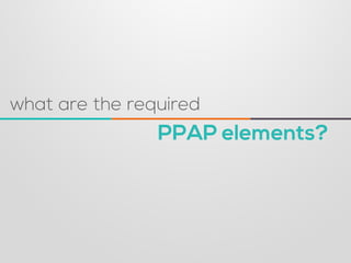 PPAP 101: What You Should Know About PPAP | PDF