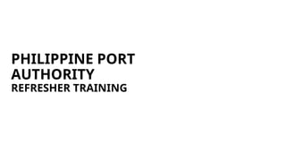 PHILIPPINE PORT AUTHORITY REFRESHER TRAINING.pptx
