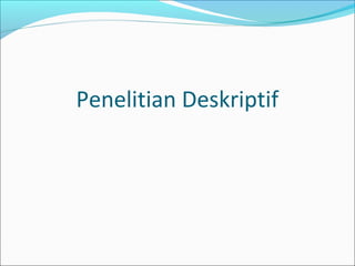 Metodologi Penelitian semester 5 - Penelitian Deskriptif | PPT