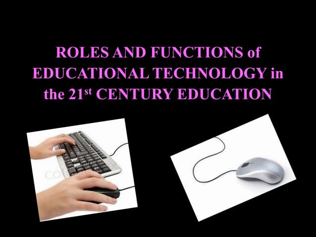 Roles and Functions of Educational Technology in the 21st century ...