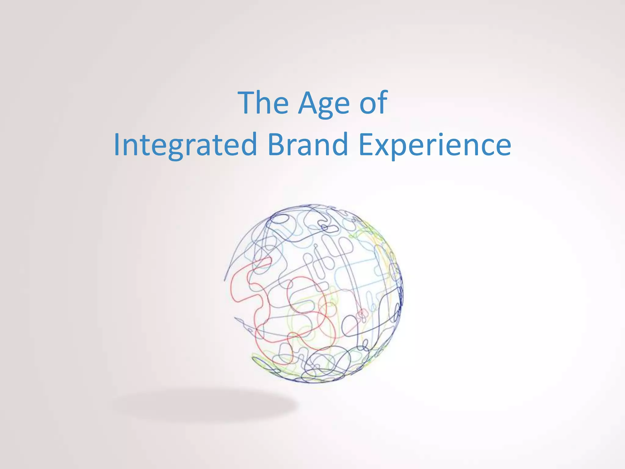 The Age of the Integrated Brand Experience | PPT