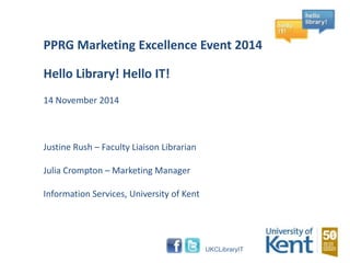 Information Services University of Kent - Hello Library! Hello IT! | PPTX