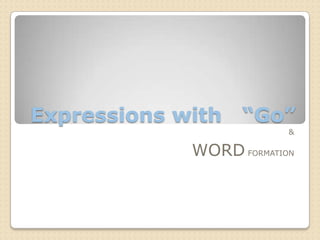 EXPRESSIONS WITH "GO" & WORD FORMATION | PPTX
