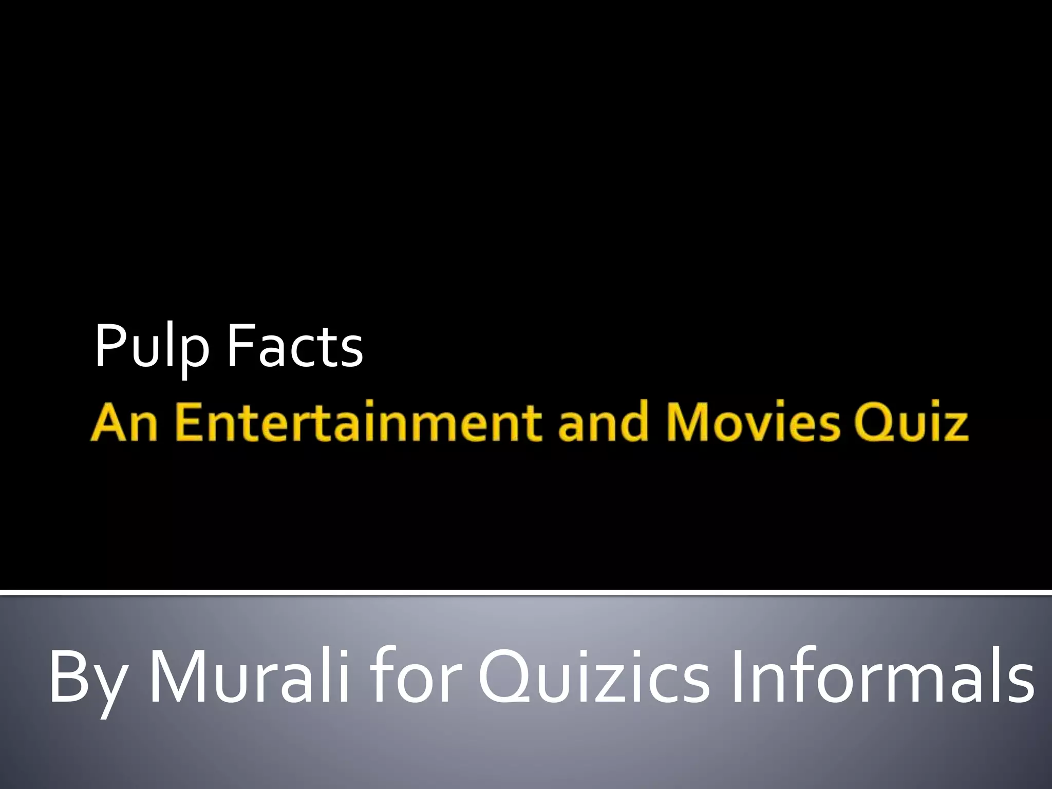 Entertainment-Movies Quiz ( Pulp Facts ) at Quizics Informal Meet | PPT
