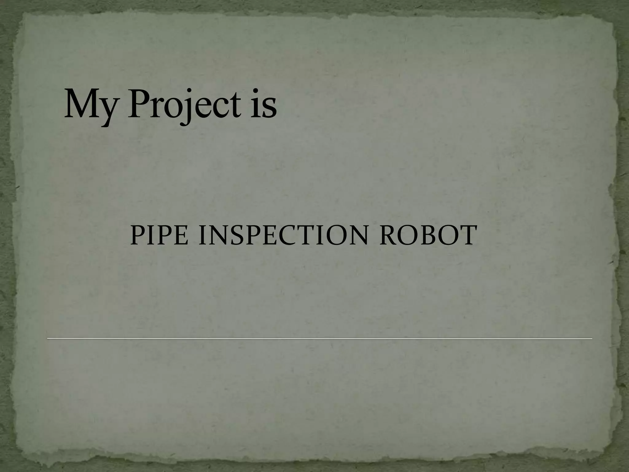 Pipe line Inspection Robot | PPTX | Robotics | Technology & Computing