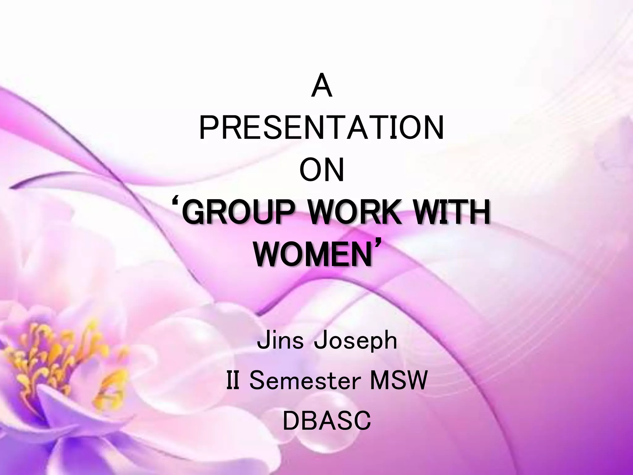 Ppt. groupwork with women. jins joseph | PPT