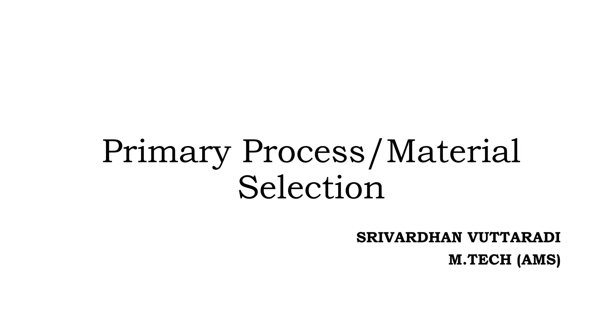 PRIMARY PROCESS/MATERIAL SELECTION | PPT