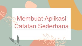 Membuat Aplikasi Catatan Sederhana.pptx