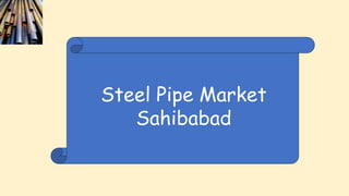 MS Steel Pipe Market Sahibabad Ghaziabad | PPTX | Commodities | Economy