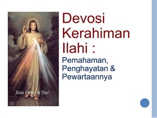 devosi kerahiman ilahi, pemahaman penghayatan dan pewartaannya | PPT