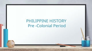 Philippine History Pre-Colonial Period.pptx