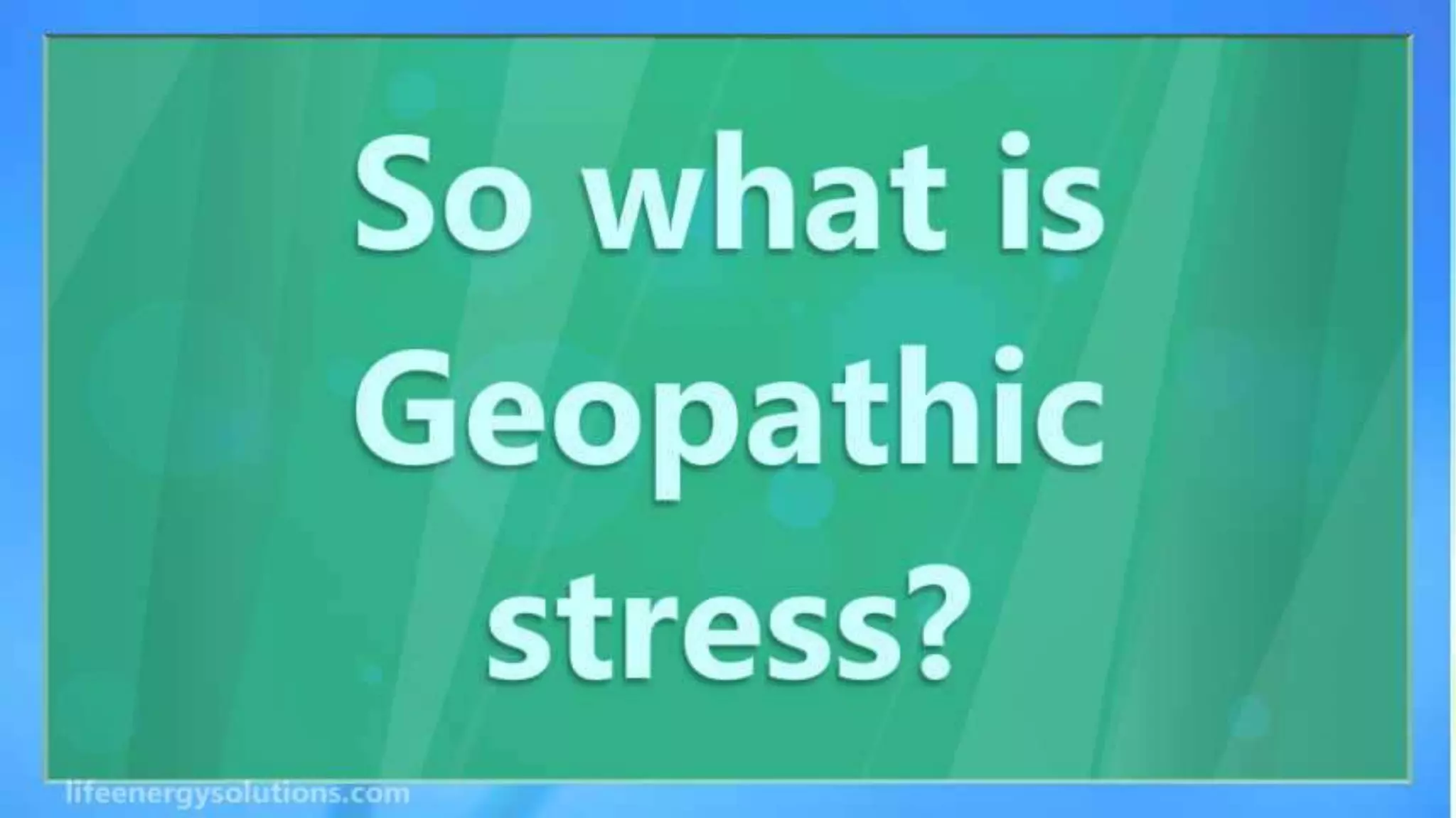 What is Geopathic Stress, and are you suffering because of it? | PPT
