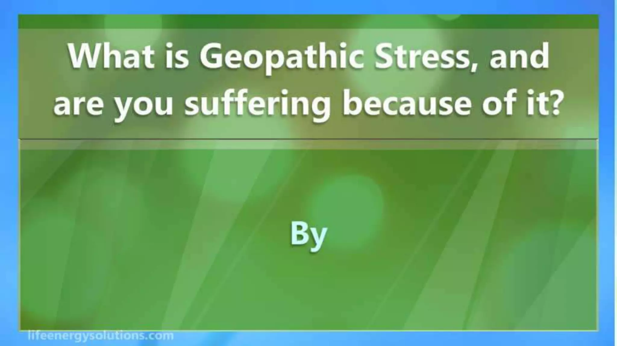 What is Geopathic Stress, and are you suffering because of it? | PPT